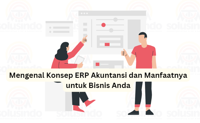 Mengenal Konsep ERP Akuntansi Dan Manfaatnya Untuk Bisnis Anda - MTM ...