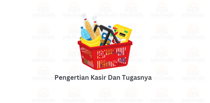 Pengertian Kasir Dan Tugasnya - MTM SOLUSINDO
