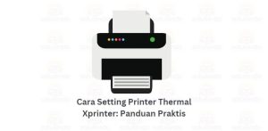 Cara Setting Printer Thermal Xprinter: Panduan Praktis - MTM SOLUSINDO