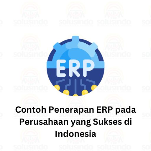10 Contoh Penerapan ERP Pada Perusahaan Yang Sukses Di Indonesia - MTM SOLUSINDO